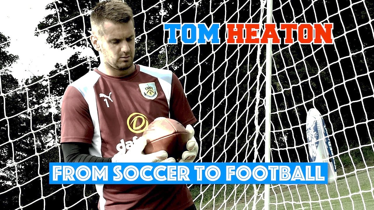 Tom Heaton | From Soccer To Football - YouTube