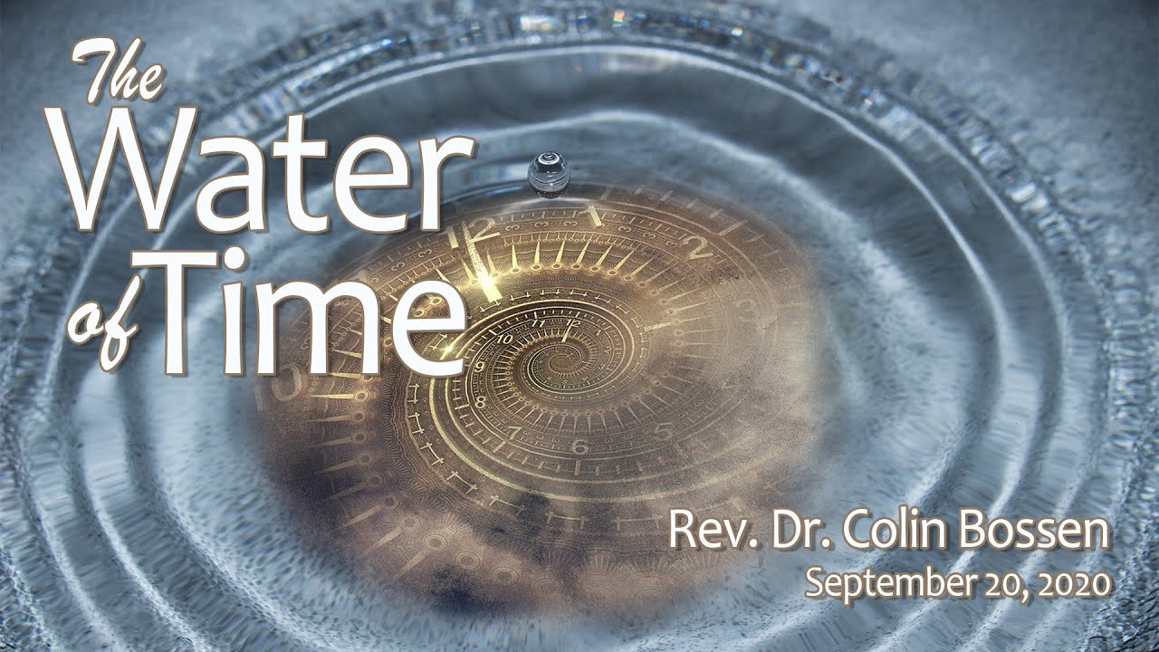 September 20, 2020 - "The Water of Time" - Rev. Dr. Colin Bossen - YouTube