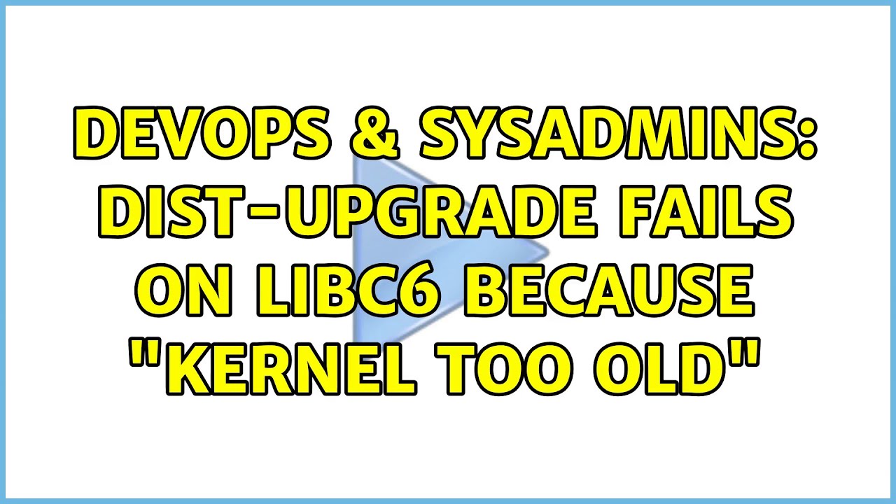 DevOps & SysAdmins: dist-upgrade fails on libc6 because "kernel too old" - YouTube