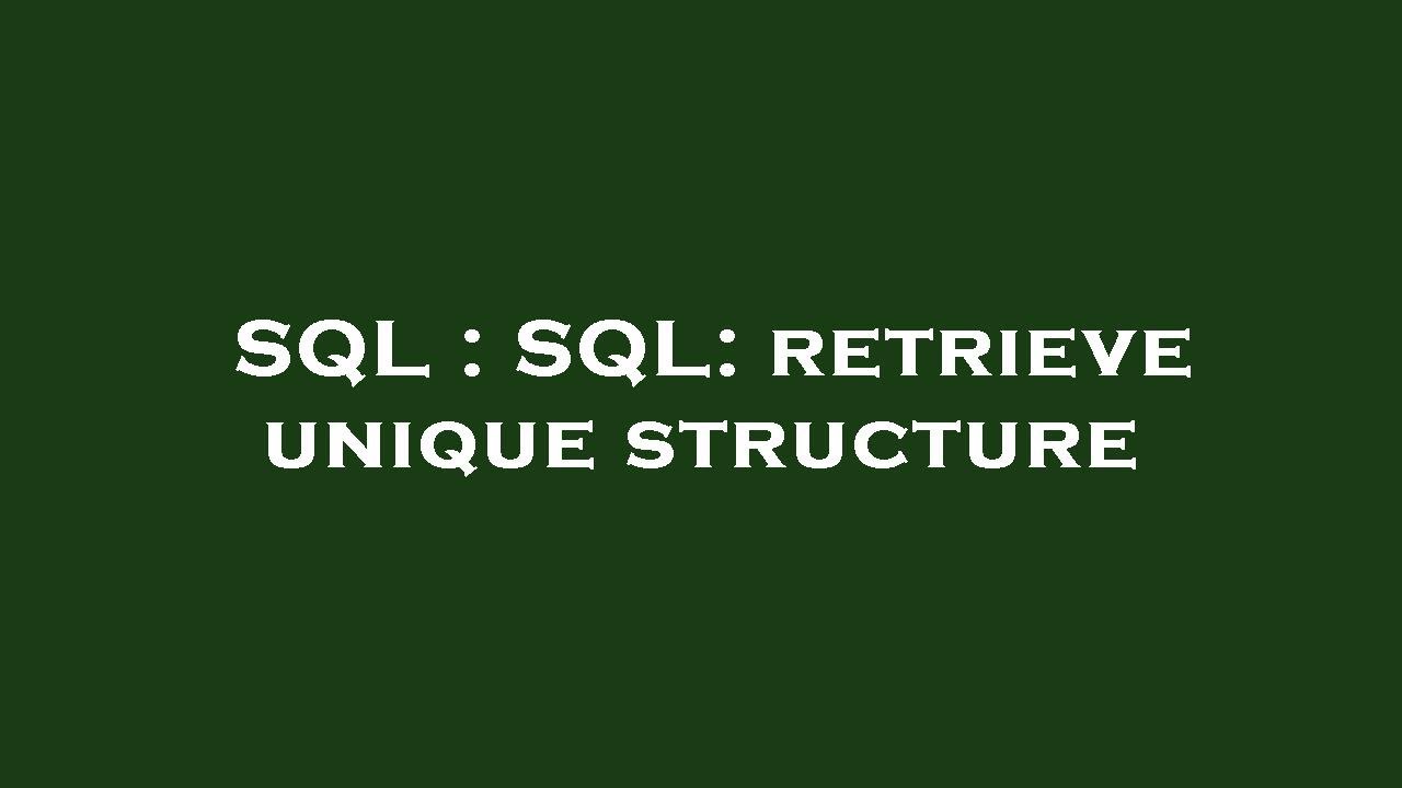 Sql Sql Retrieve Unique Structure Youtube
