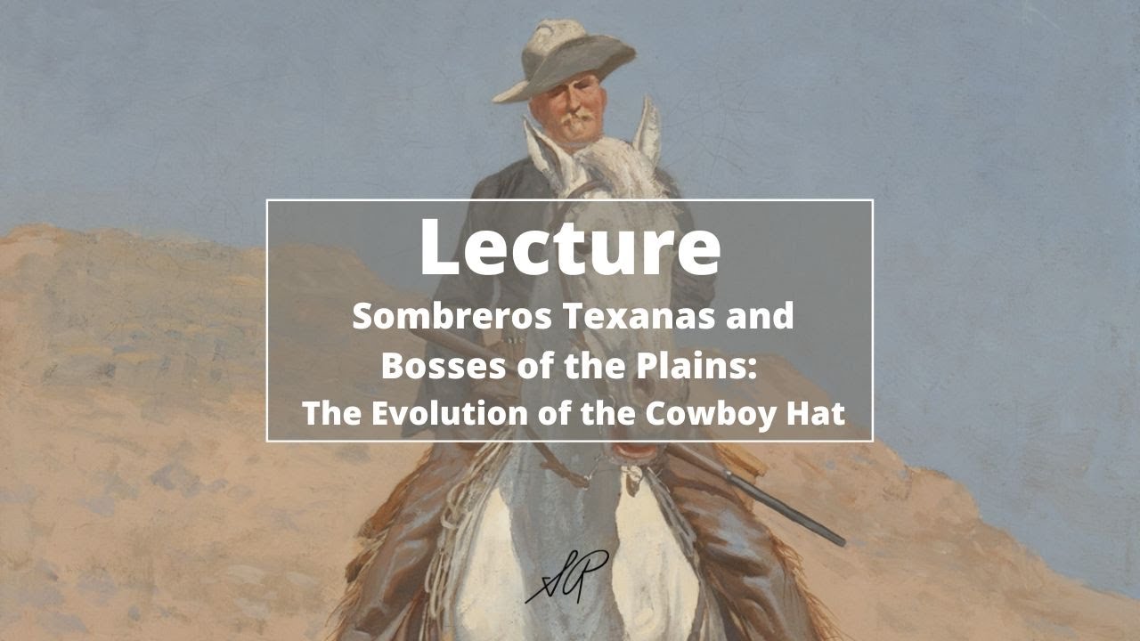 Lecture | Sombreros Texanas and Bosses of the Plains: The Evolution of ...