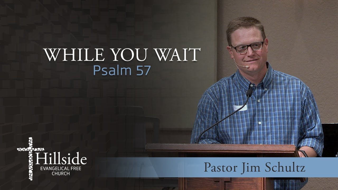 While You Wait - Psalm 57 - Pastor Jim Schultz - YouTube