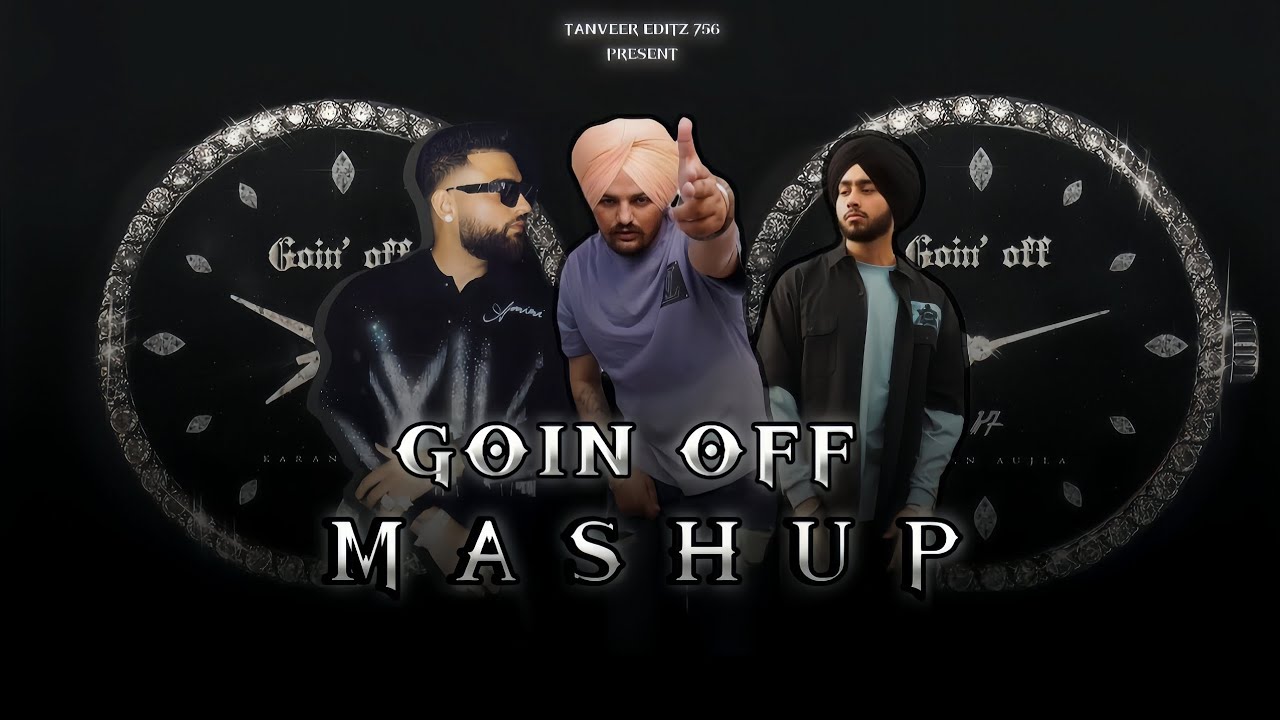 GOIN OFF X KARAN AUJLA X SIDHU MOOSE WALA X SHUBH || GOIN OFF MASHUP ...