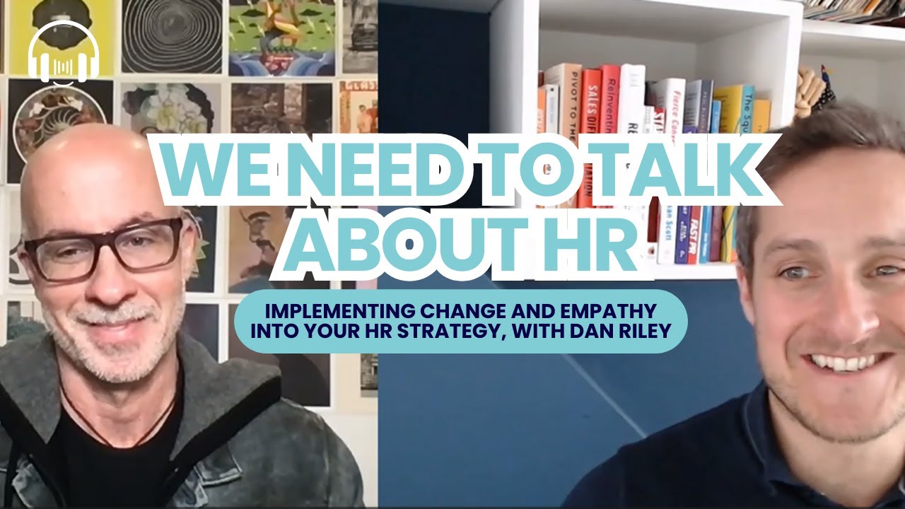 Implementing change and empathy into your HR strategy, with Dan Riley ...