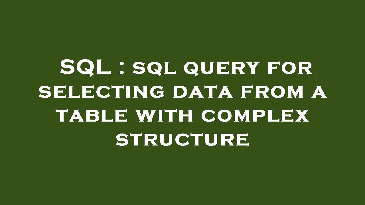 Sql Sql Query For Selecting Data From A Table With Complex Structure 0847