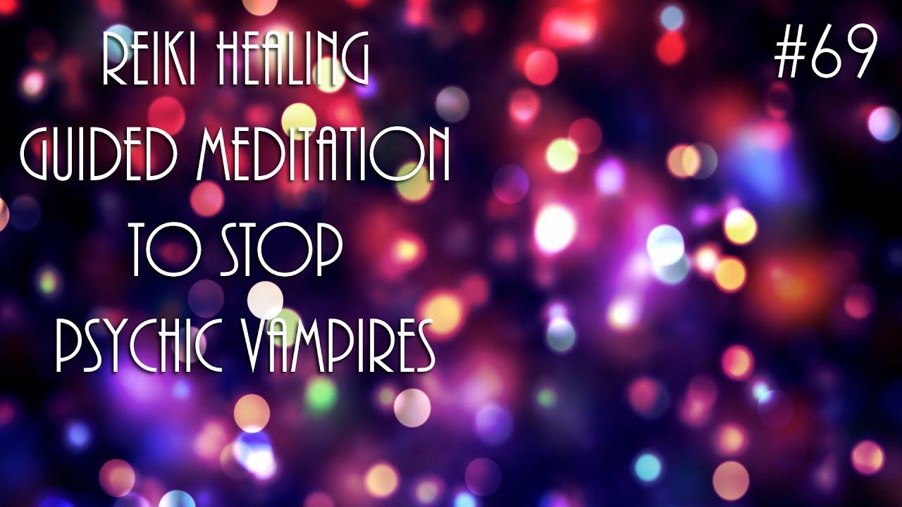 Reiki Healing Guided Meditation to Protect from Psychic Vampires ...