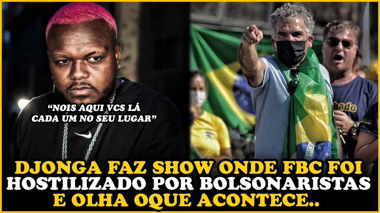 DJONGA FAZ SHOW ONDE FBC FOI VAIADO POR BOLSONARISTAS E OLHA OQUE ...