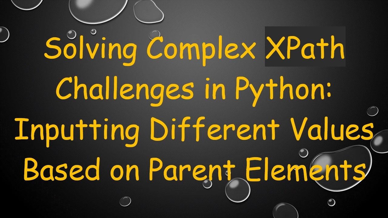 Solving Complex XPath Challenges in Python: Inputting Different Values Based on Parent Elements ...