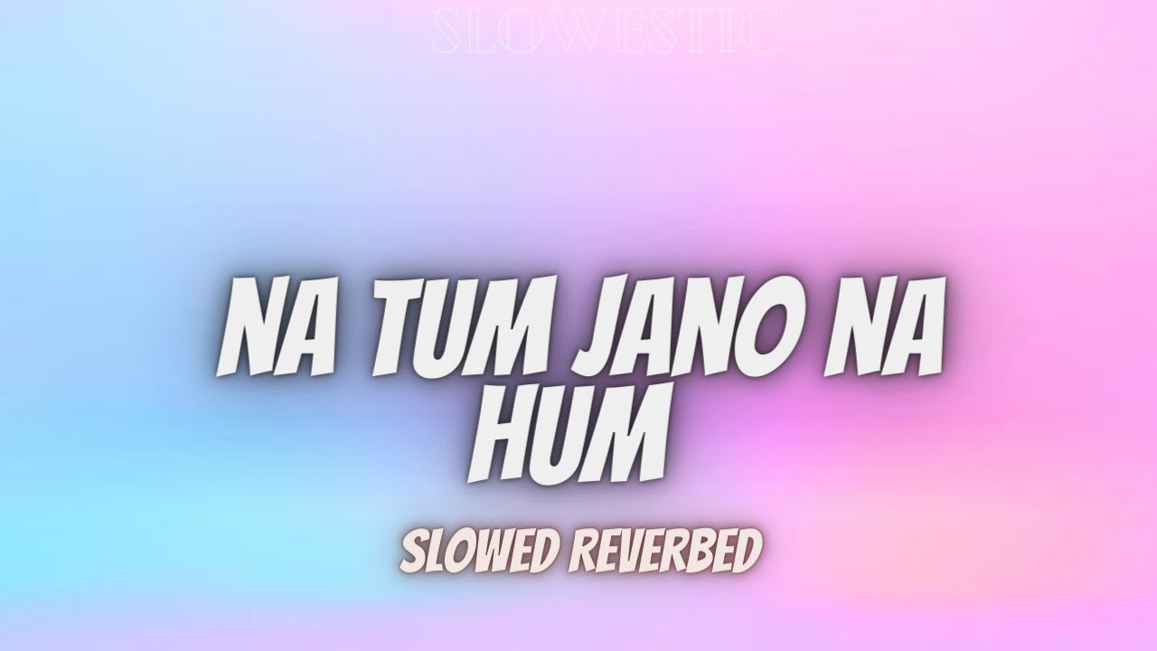 Na Tum Jano Na Hum | Slowed Reverbed | Kaho Na Pyaar Hai | Slowestic ...