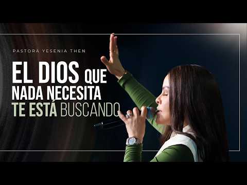 EL DIOS QUE NADA NECESITA, TE ESTÁ BUSCANDO - Pastora Yesenia Then