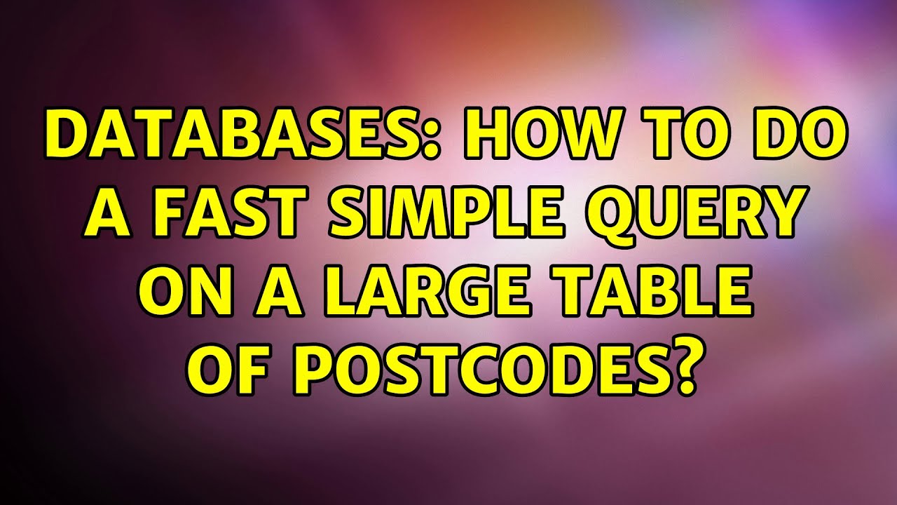 Databases How To Do A Fast Simple Query On A Large Table Of Postcodes 4 Solutions YouTube Databases How To Do A Fast Simple Query On A Large Table Of Postcodes 4 Solutions YouTube