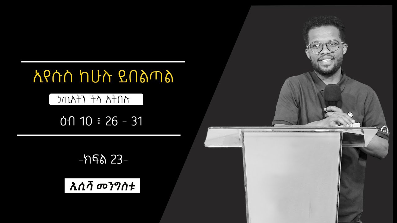 ኢየሱስ ከሁሉ ይበልጣል ⵏ ዕብ 10 ፥ 26 - 31 |ኃጢአትን ችላ አትበሉ | ኢሲሻ መንግስቱ | Esisha ...