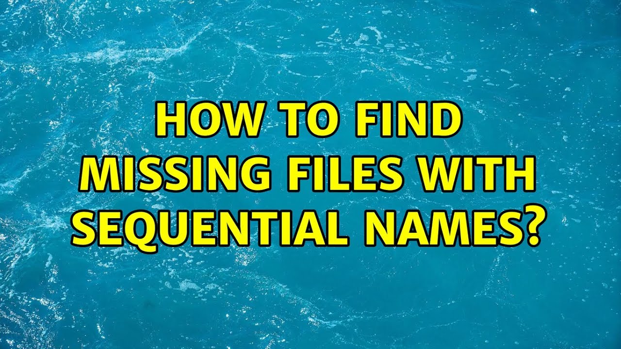 How to find missing files with sequential names? (4 Solutions!!) - YouTube