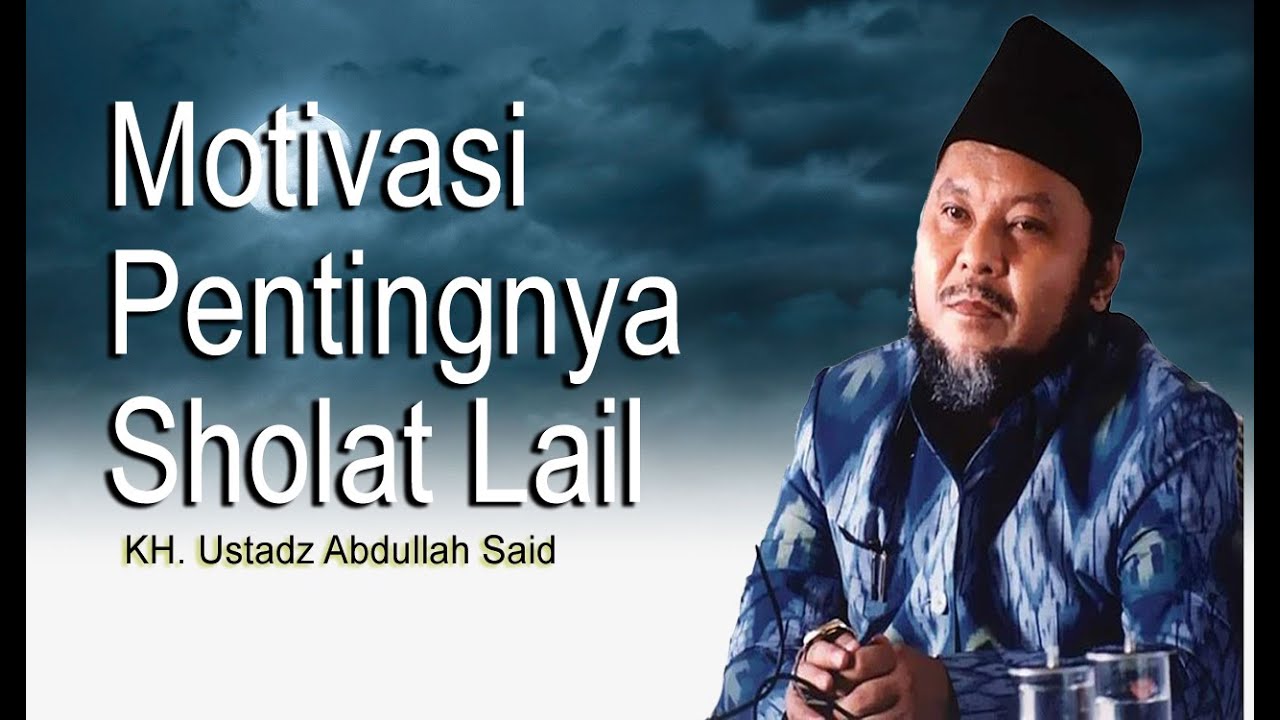 Ceramah KH. Ustazd Abdullah Said / Motivasi pentingnya Sholat Lail ...