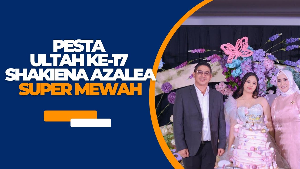 Shakiena Azalea Ulang Tahun Ke 17, Perayaannya Super Mewah - YouTube