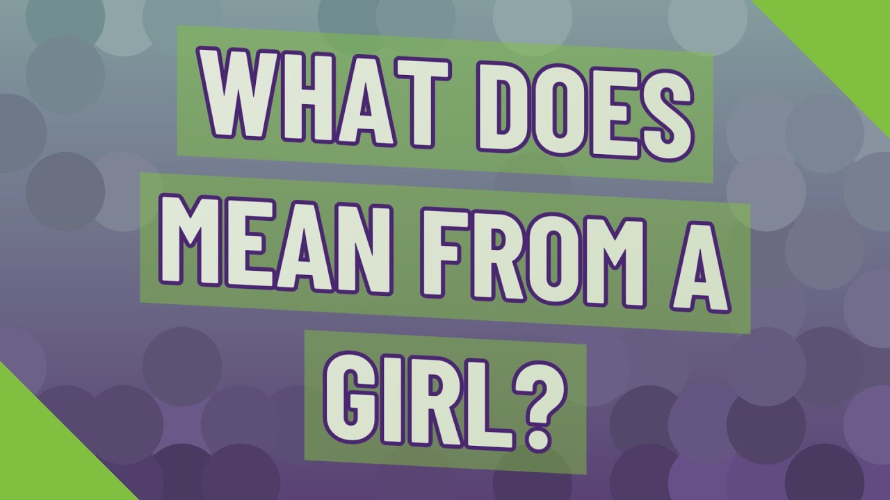What Does Mean From A Girl YouTube