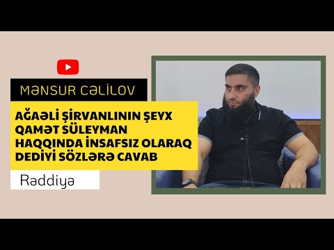 Ağaəli Şirvanlının Şeyx Qamət Süleyman haqqında insafsız olaraq dediyi sözlərə cavab-Mənsur Cəlilov