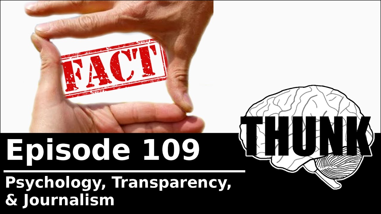 109. Psychology, Transparency, & Journalism | THUNK - YouTube