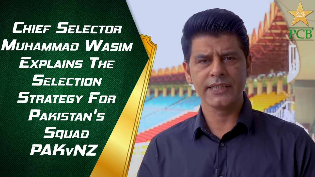 Chief Selector Muhammad Wasim Explains The Selection Strategy For ...