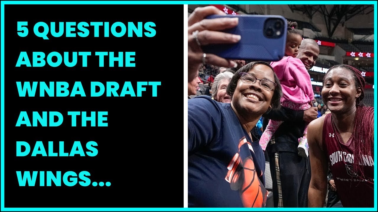 5 QUESTIONS ABOUT THE WNBA DRAFT AND THE DALLAS WINGS THREE FIRST ROUND ...