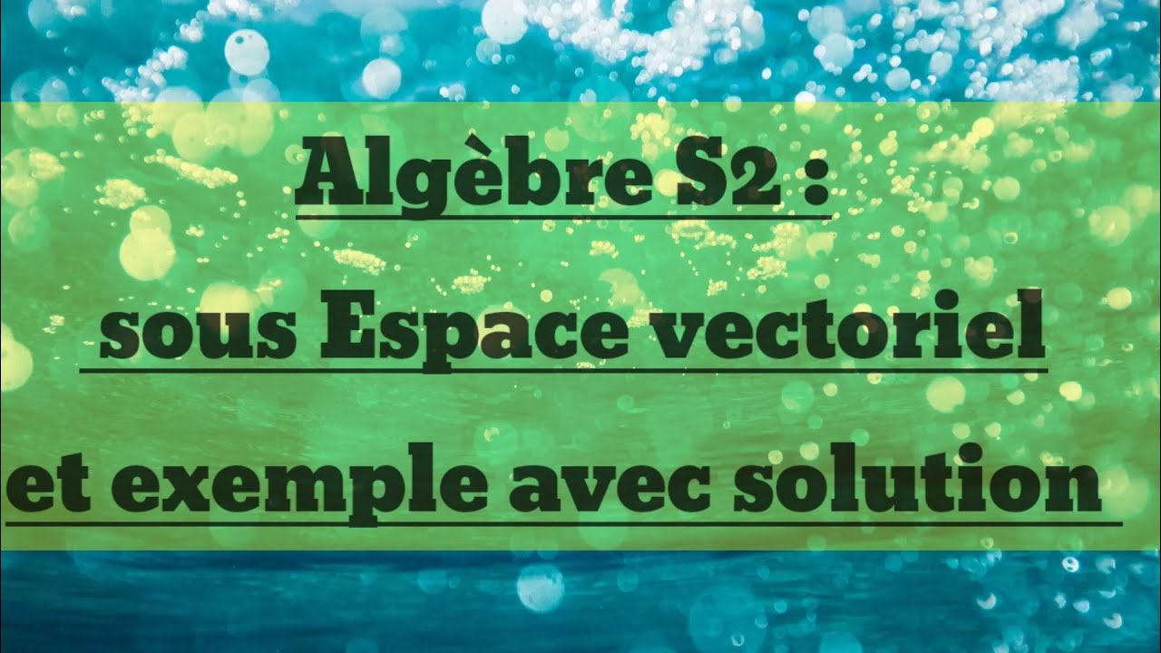 Algèbre S2 partie 1 : sous Espace vectoriel + exemple avec solution ...
