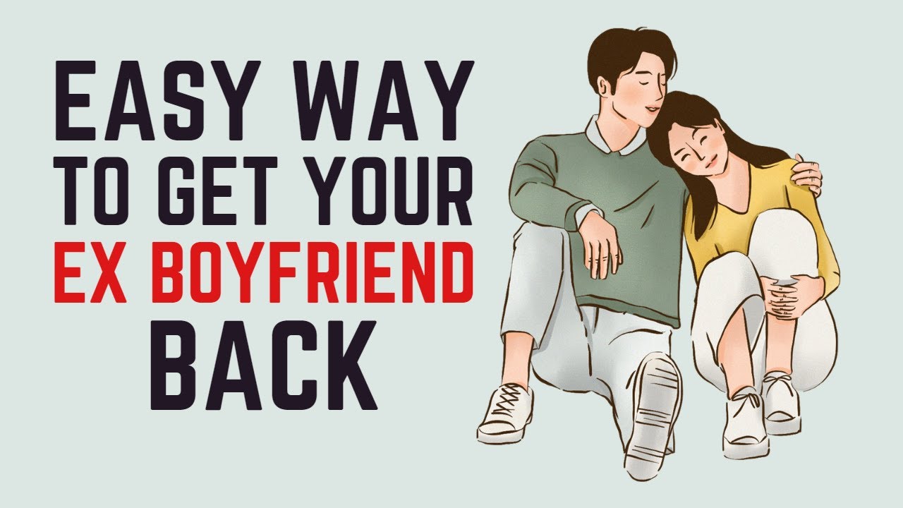 How To Get Your Ex Boyfriend Back - The Fastest and Easiest Way - YouTube