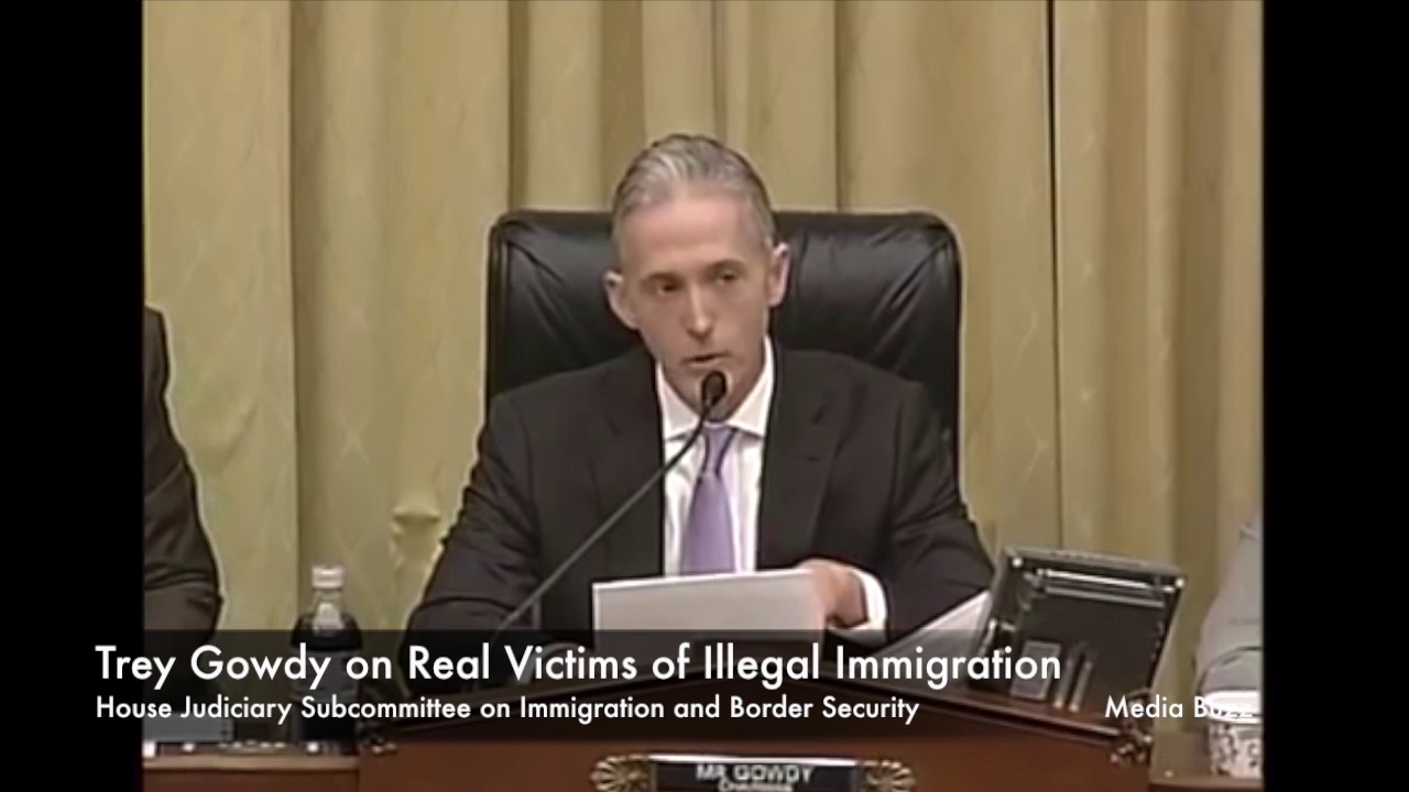 Trey Gowdy on the Real Victims of illegal Immigration! - YouTube