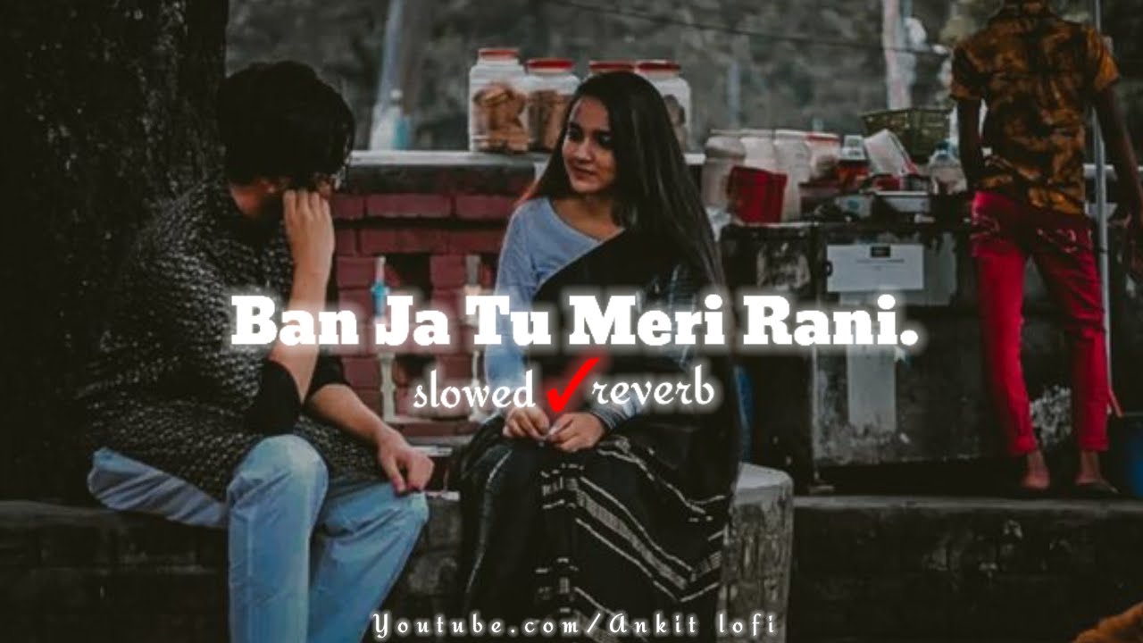 Ban Ja Tu Meri Rani - Slowed & Reverb | Guru Randhawa | Punjabi Song ...