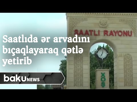 Saatlıda ər arvadını bıçaqlayaraq qətlə yetirib - Baku TV