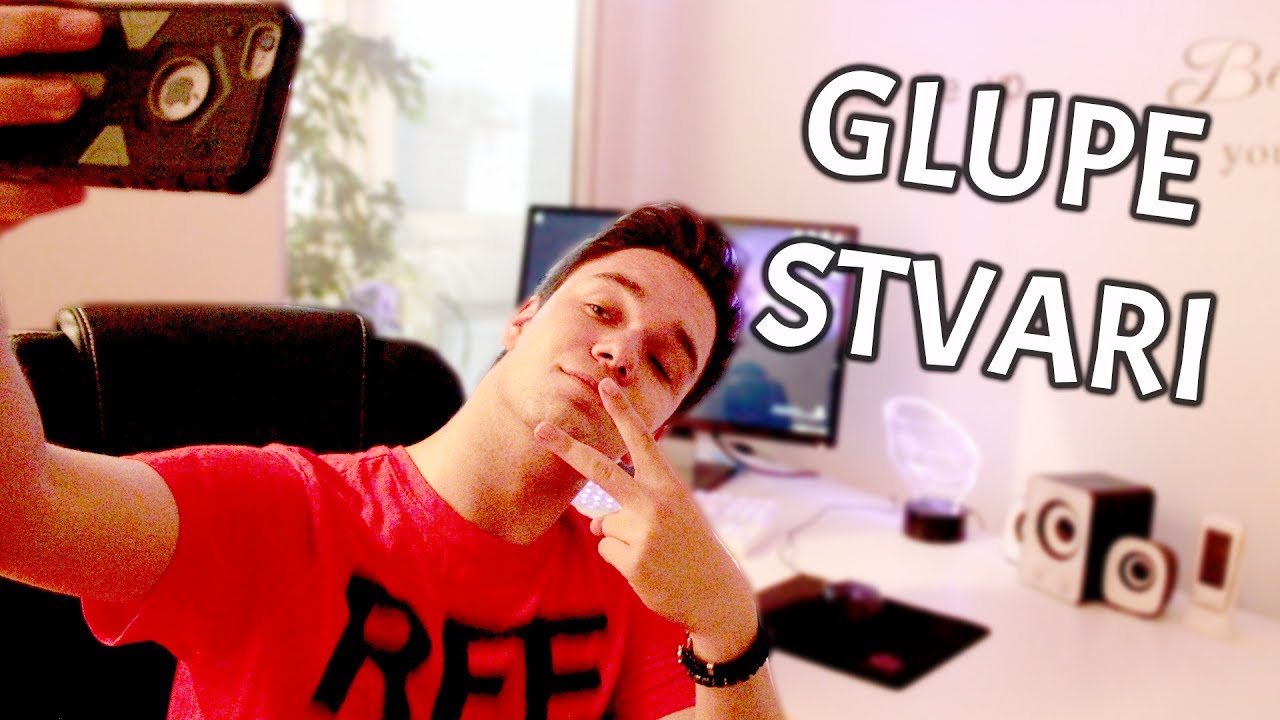 Glupe stvari koje radim ? - YouTube