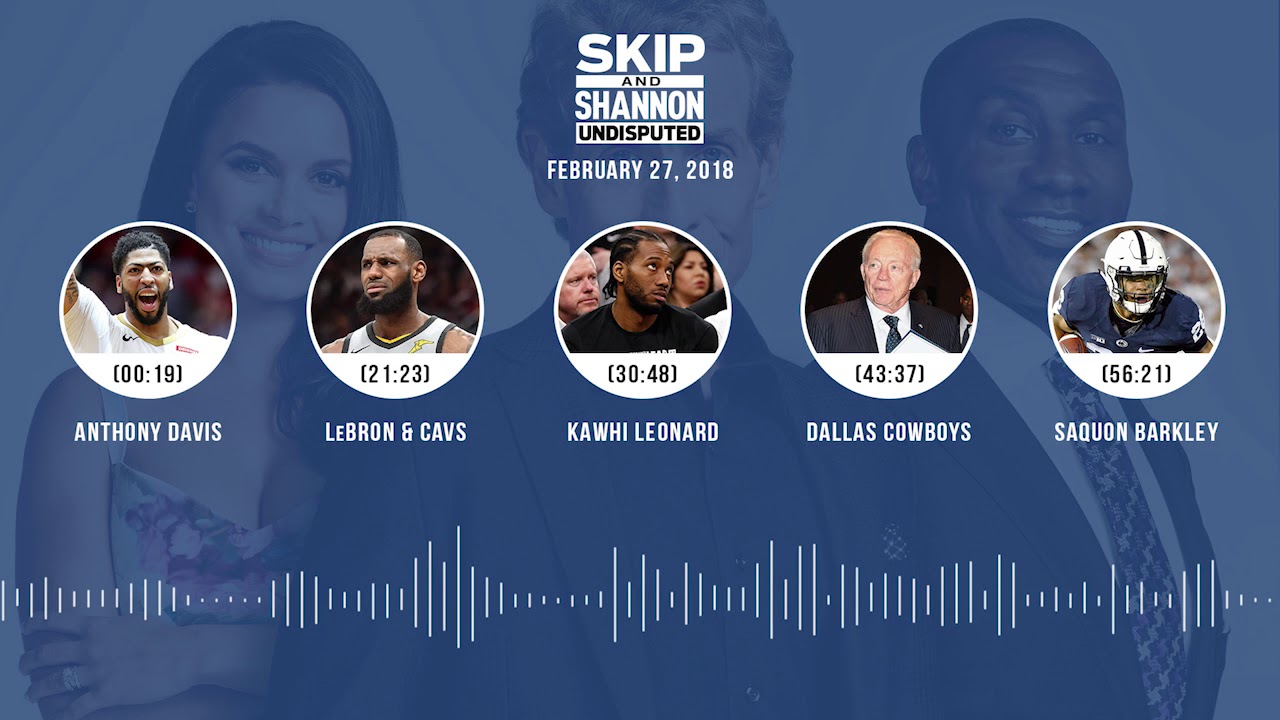 UNDISPUTED Audio Podcast (2.27.18) with Skip Bayless, Shannon Sharpe ...