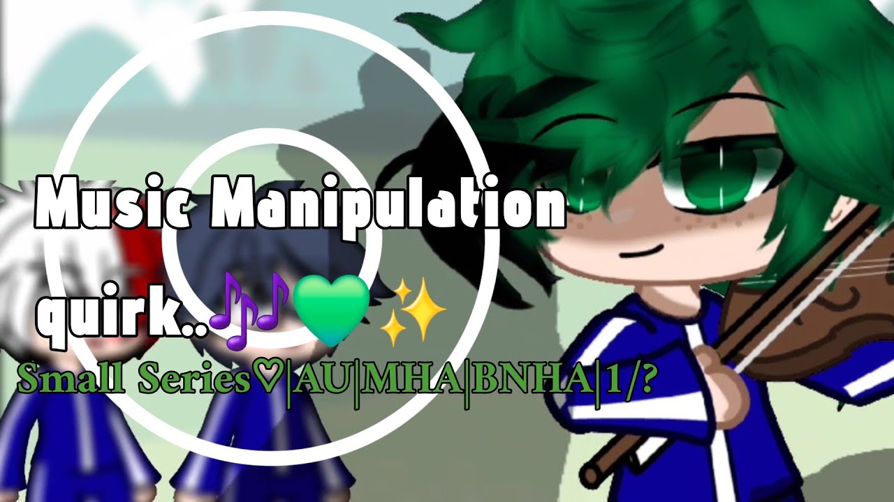 Music Manipulation Quirk..🎶💚 ️|Small Series♡|AU|Gacha Club|BNHA|MHA|1 ...