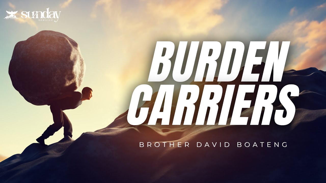 BURDEN CARRIERS | BRO. DAVID BOATENG | SUNDAY SERVICE | KINGDOM FULL ...