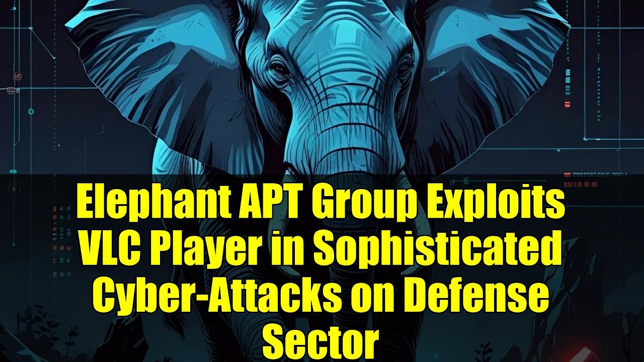 Elephant APT Group Exploits VLC Player in Sophisticated Cyber-Attacks ...