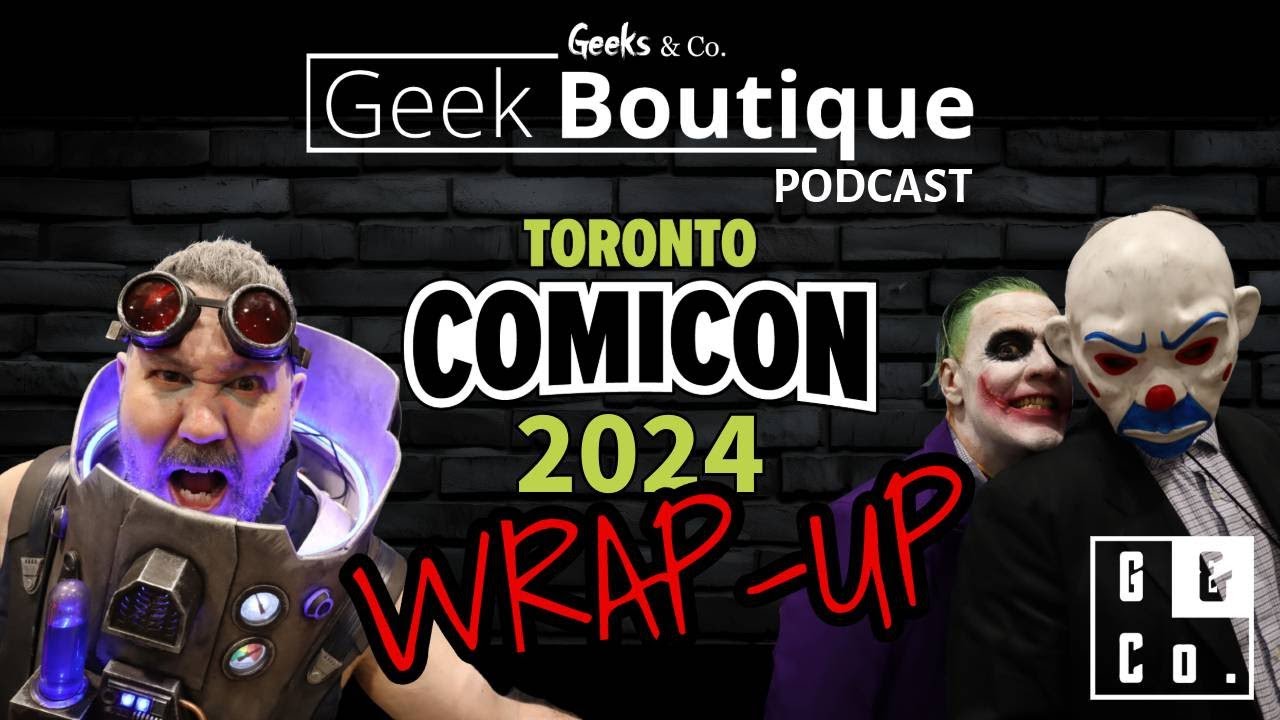 Episode 129 - Toronto Comicon 2024 Wrap-up - a Geek Boutique podcast ...