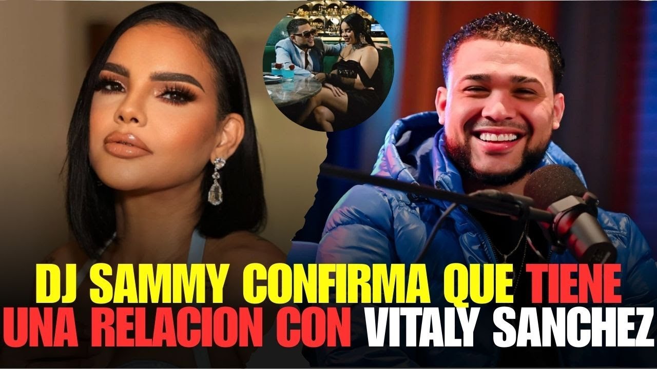 DJ SAMMY CONFIRMA QUE TIENE UNA RELACION CON VITALY SANCHEZ # ...