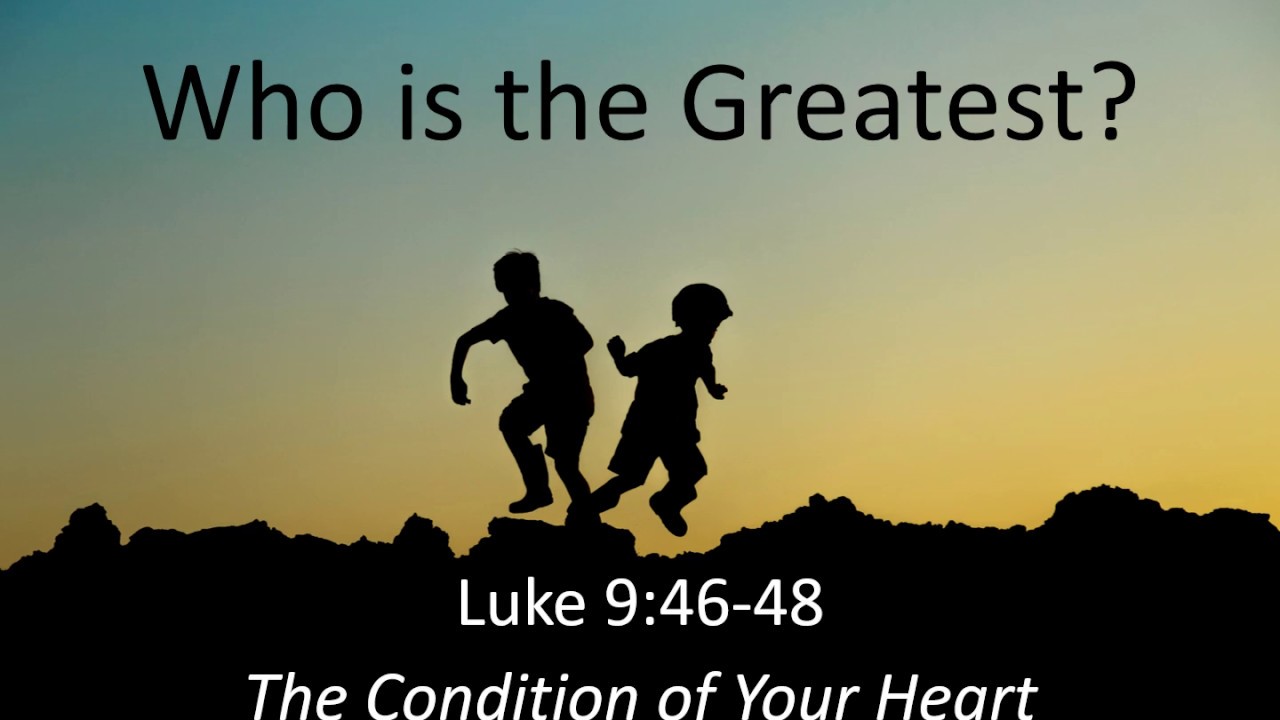 Jan 06 2019 Luke 9 46 48 Who Is The Greatest The Condition Of Your Jan 06 2019 Luke 9 46 48 Who Is The Greatest The Condition Of Your