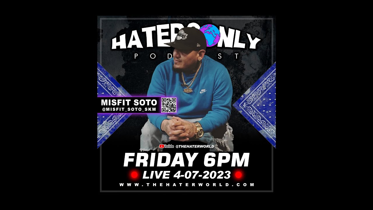 Haters Only Podcast: Present Misfit Soto @MisfitSoto April 7th 2023 ...