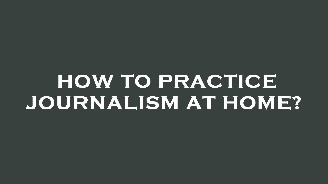 How to practice journalism at home? - YouTube