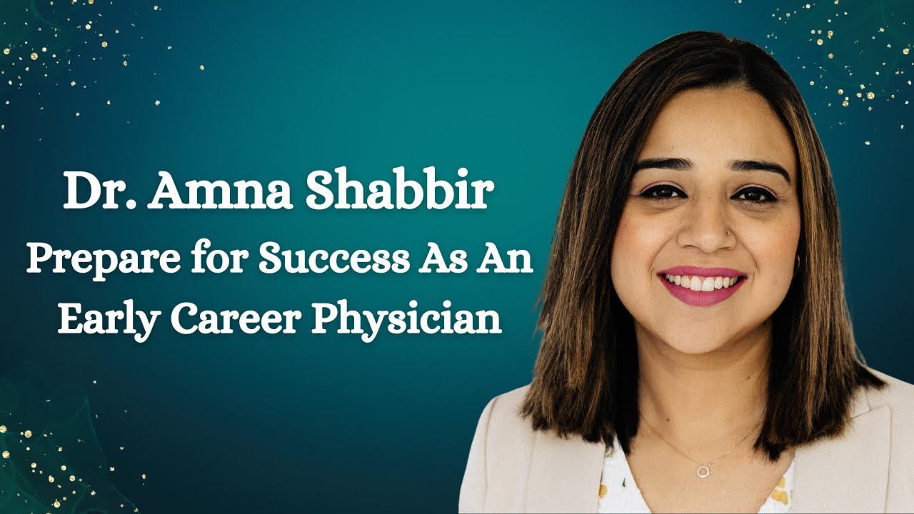 Prepare For Success As An Early Career Physician with Dr. Amna Shabbir ...