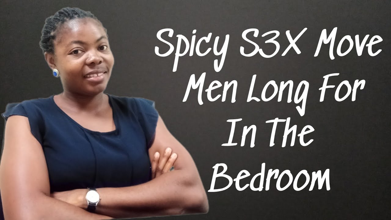 Spicy S3X Move Men Long For In The Bedroom || What Man Want - YouTube