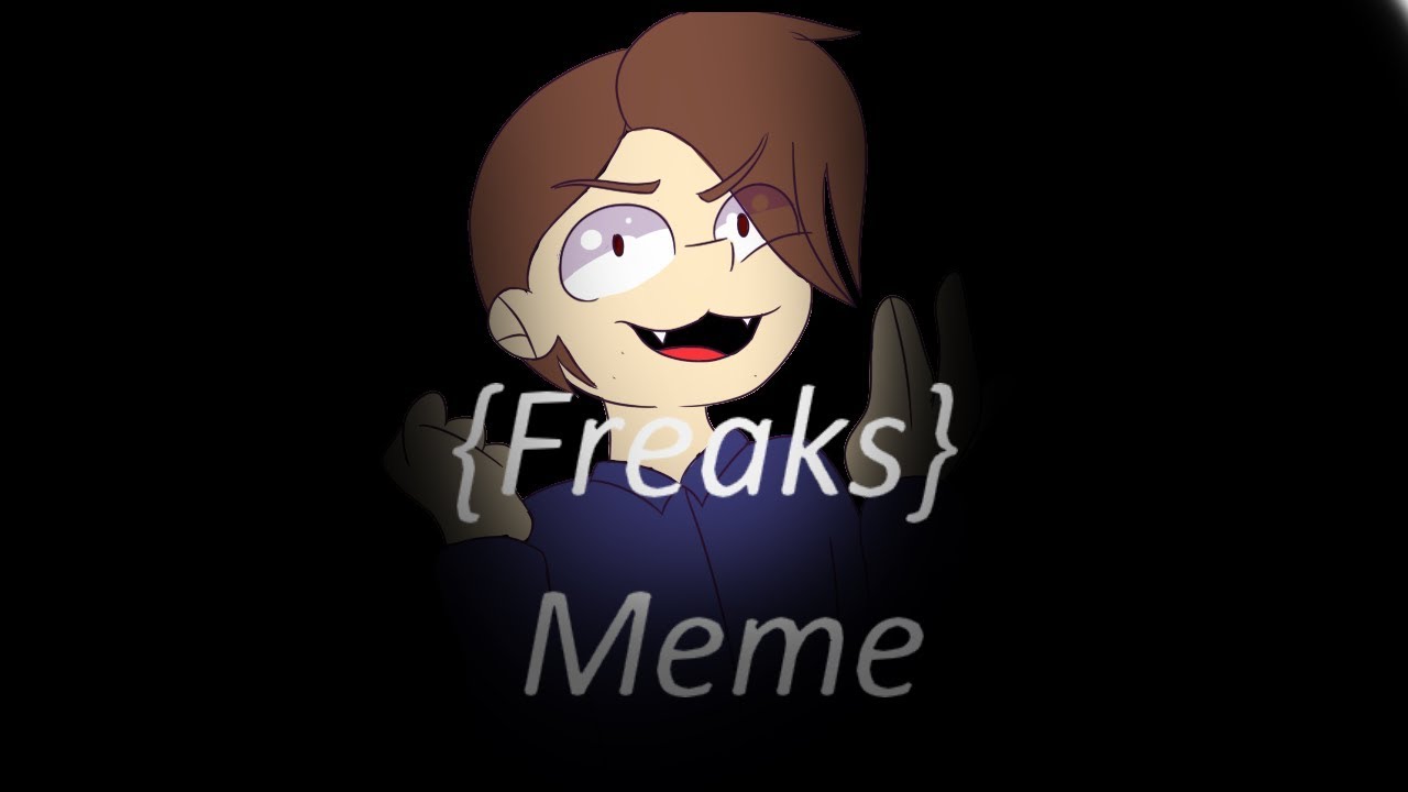 Freaks {Meme} (Gift For СинФи) - YouTube