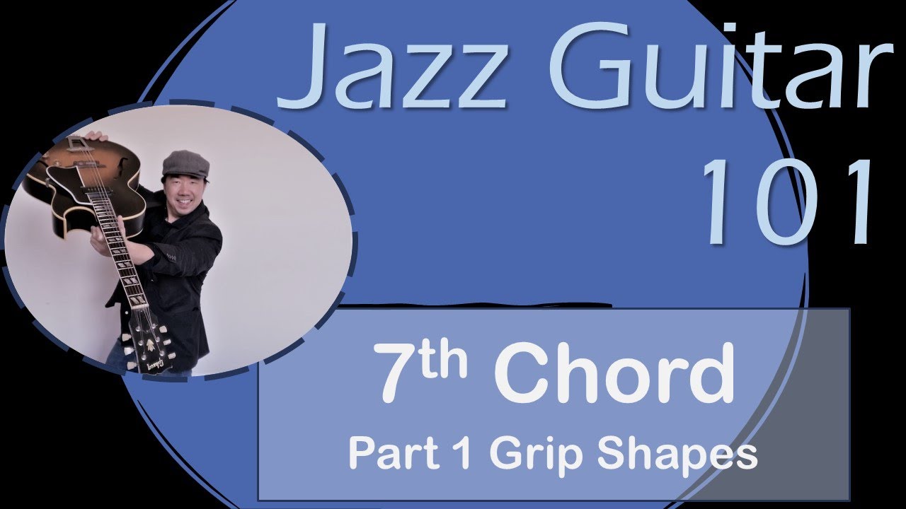 Jazz Guitar 101: 7th Chord “Grip” Shapes-Lesson/Tutorial:The Basics ...