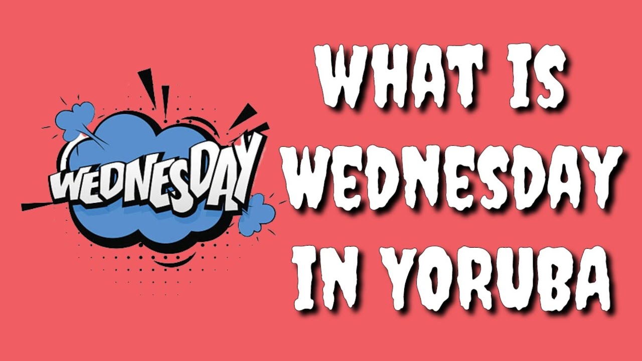 How to say WEDNESDAY in Yoruba Language, What is Wednesday in Yoruba ...