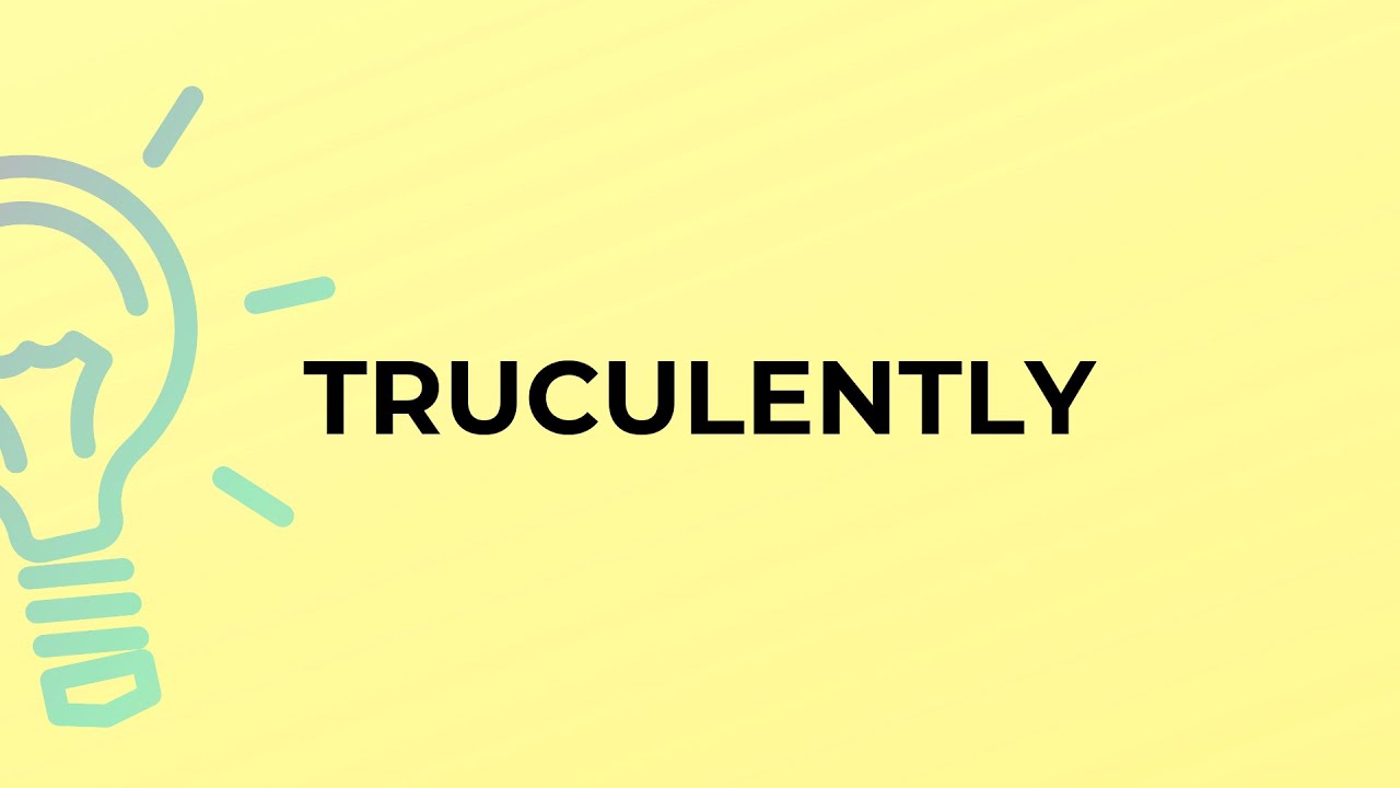What is the meaning of the word TRUCULENTLY? - YouTube