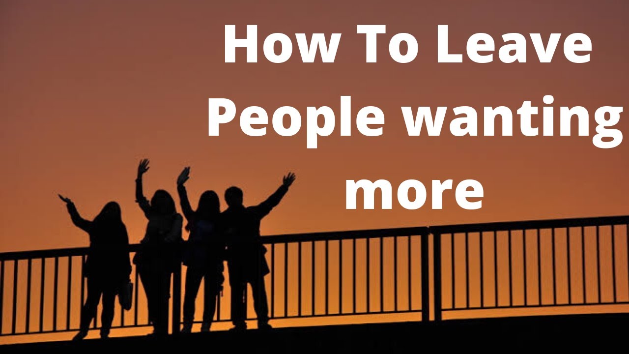 How To Leave People Wanting More - YouTube