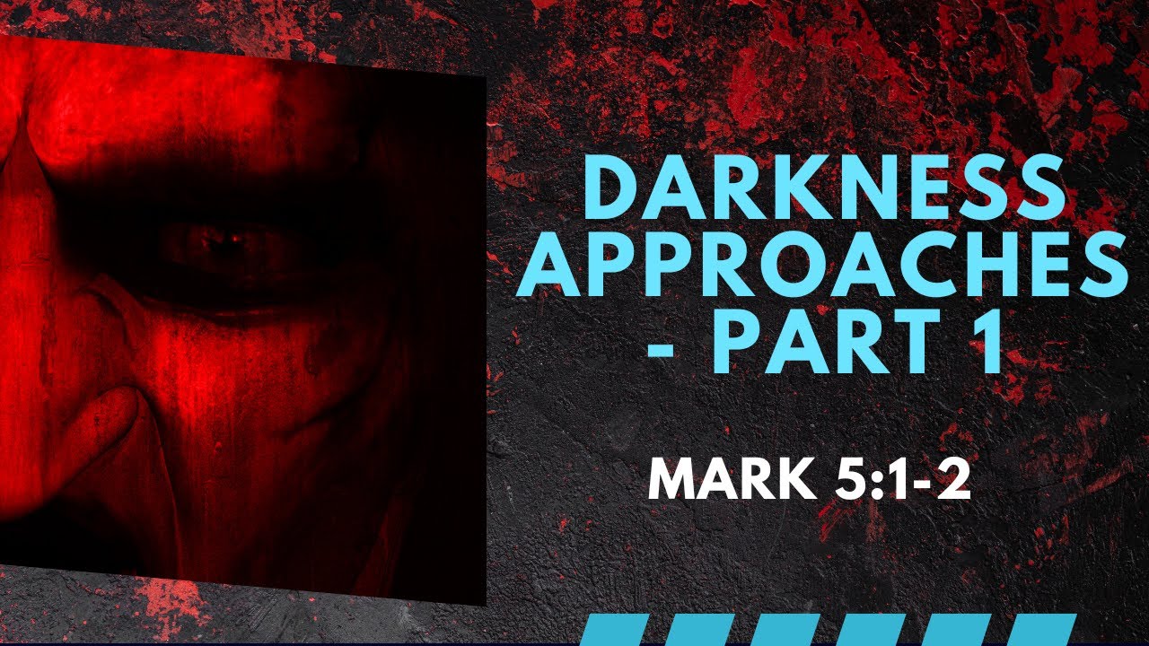 Gospel of Mark Chapter 5 Verse 1 and 2: Darkness Approaches (Part 1 ...