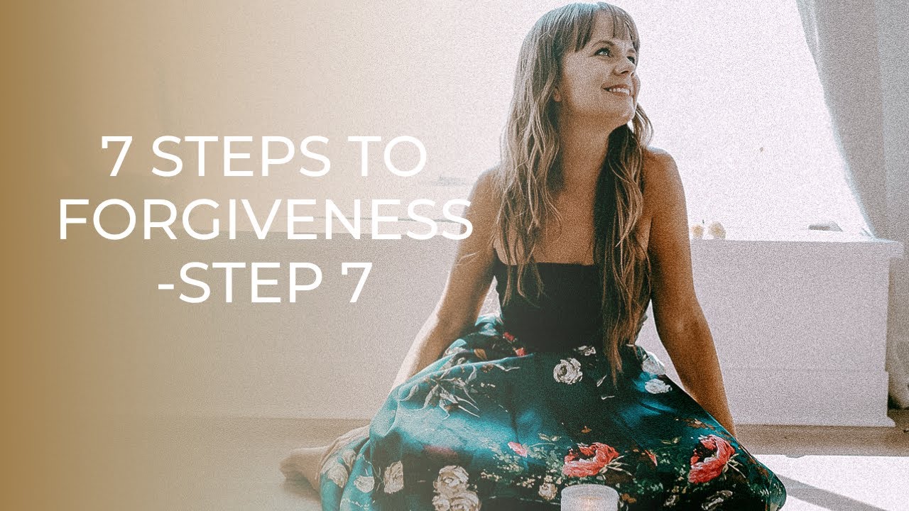 7 Steps to Forgiveness - Step 7 - YouTube