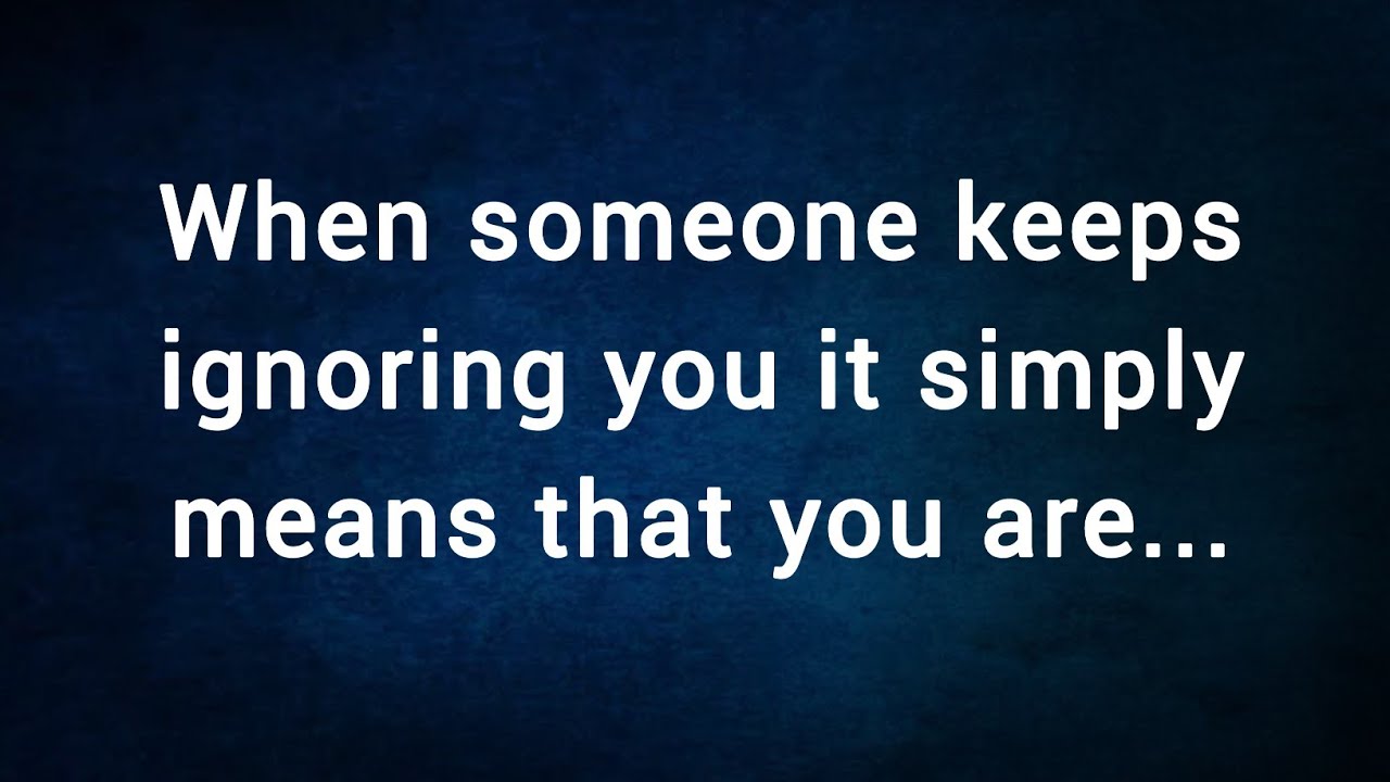 When Someone Keeps Ignoring You It Simply Means that... | Psychology ...