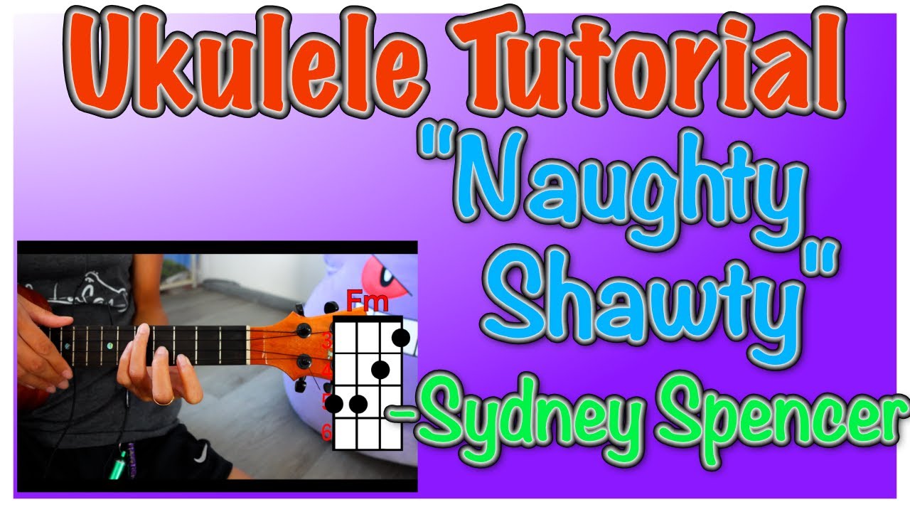 "Naughty Shawty" Ukulele Tutorial by Sydney Spencer | Teach Me Tuesdays ...